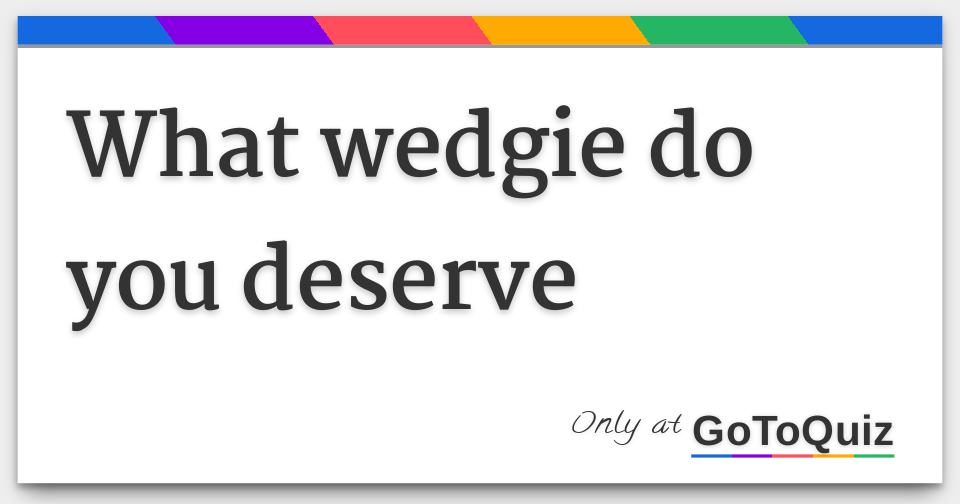 What Wedgie Do You Deserve