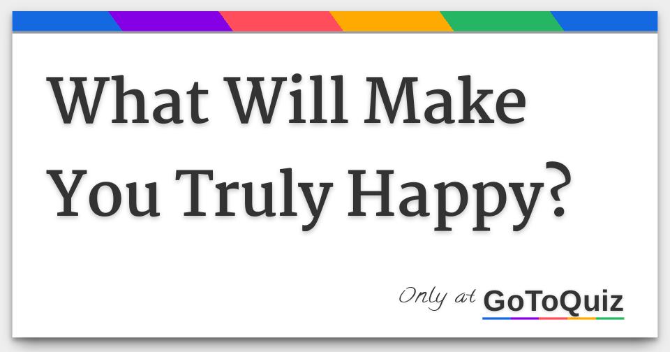 What Will Make You Truly Happy?