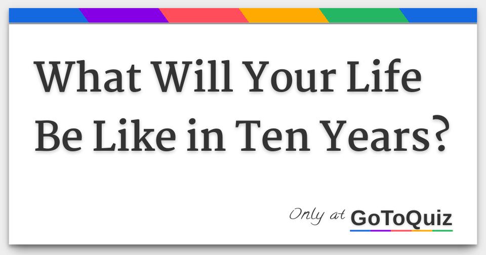 What Will Your Life Be Like in Ten Years?