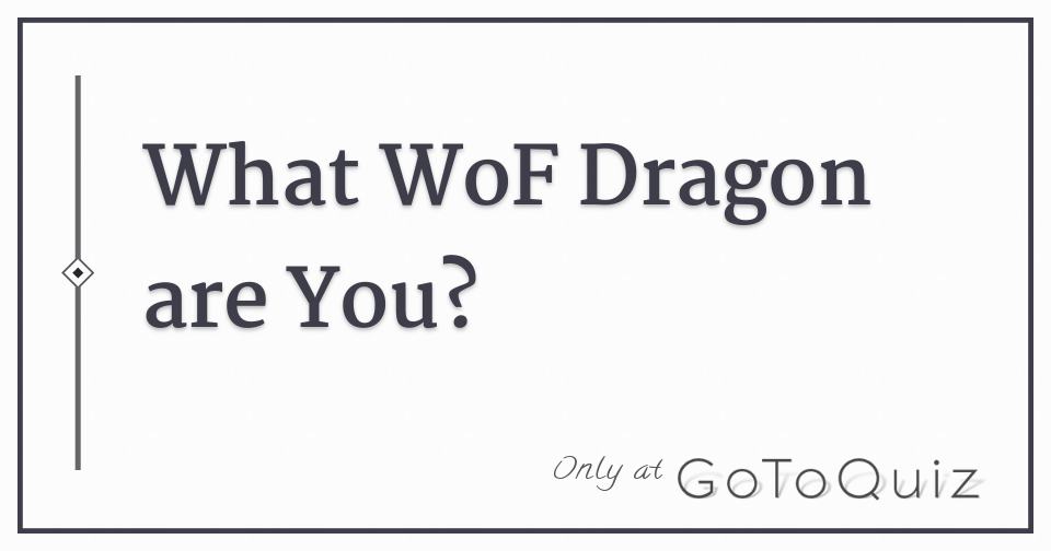 What WoF Dragon are You?