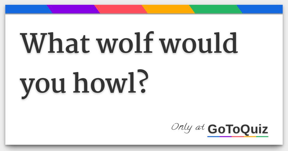 What wolf would you howl?