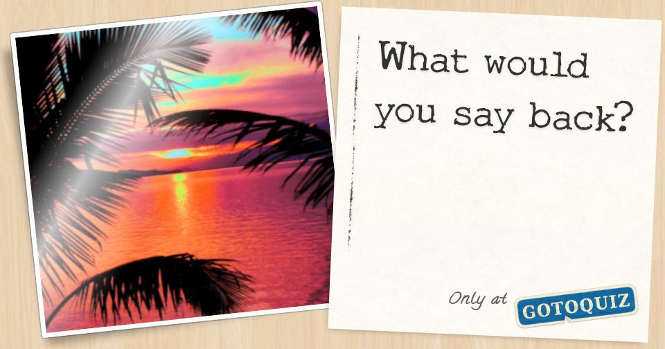 What Would You Say Back what-would-you-say-back