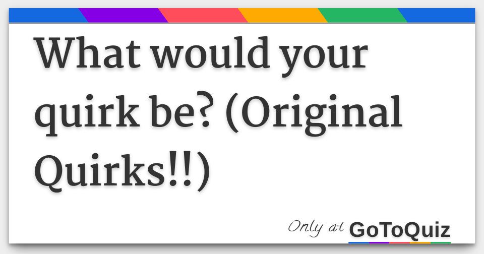 What would your quirk be? (Original Quirks!!)