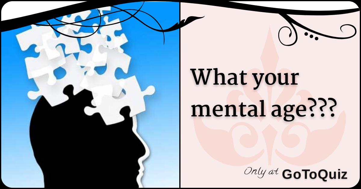 What your mental age???