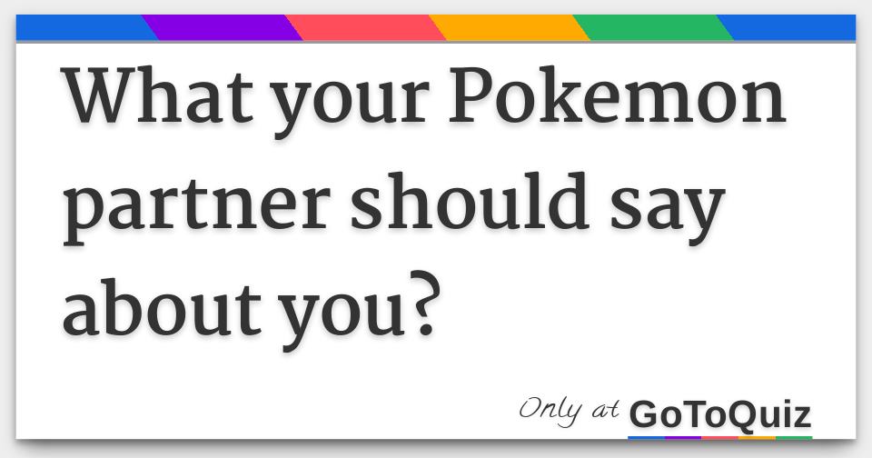 What your Pokemon partner should say about you?