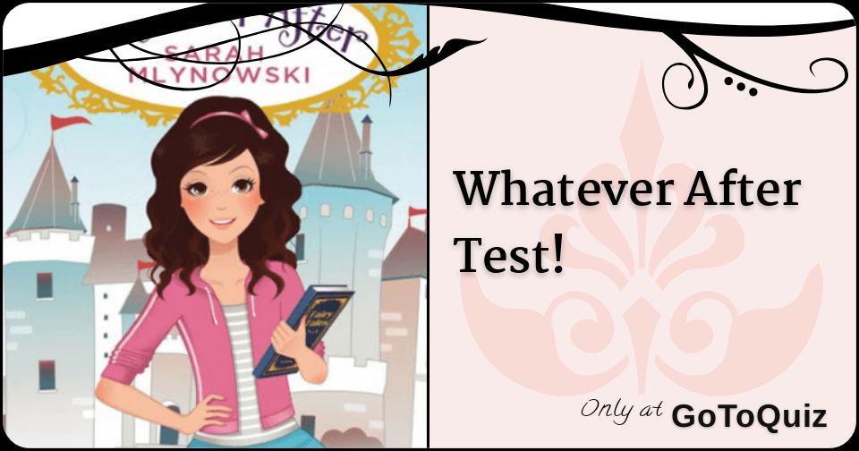 Whatever After Test!