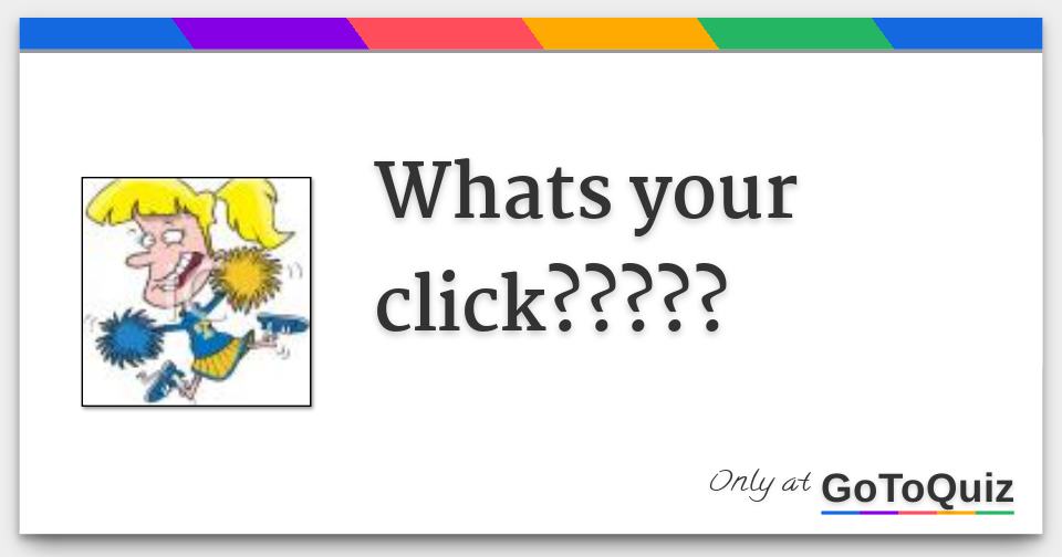 Whats your click?????
