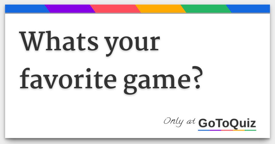 Whats Your Favorite Game