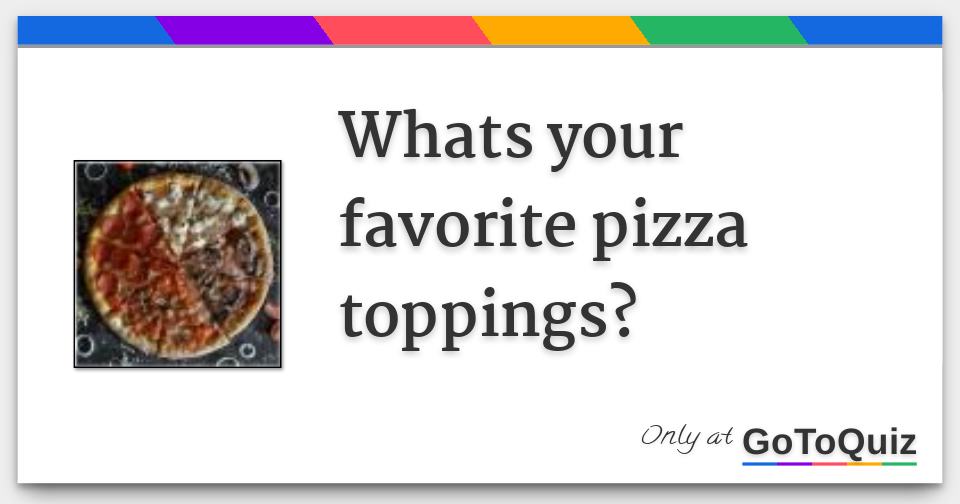 Whats your favorite pizza toppings?