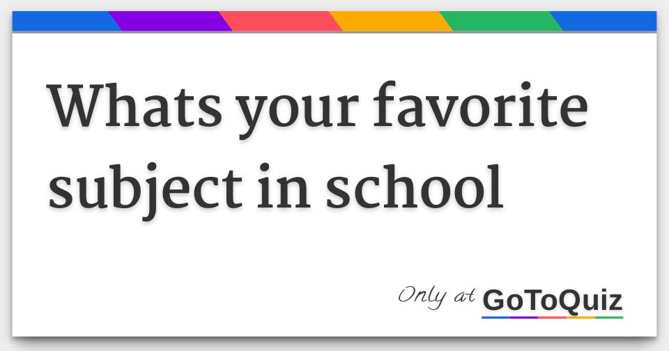 whats your favorite subject in school