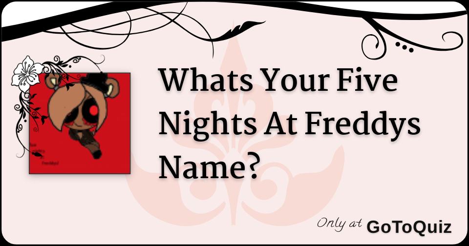 Whats Your Five Nights At Freddys Name?