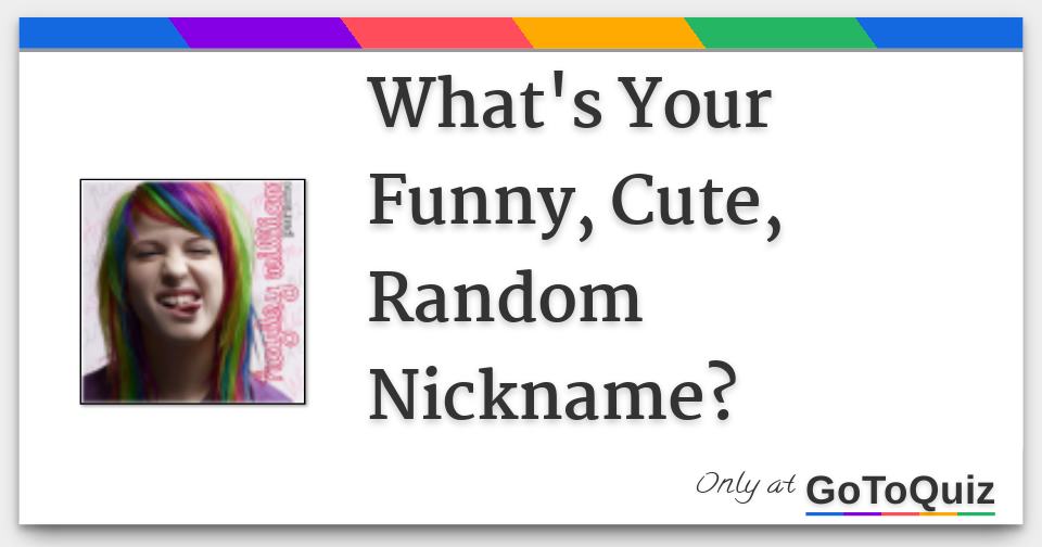 What's Your Funny, Cute, Random Nickname?