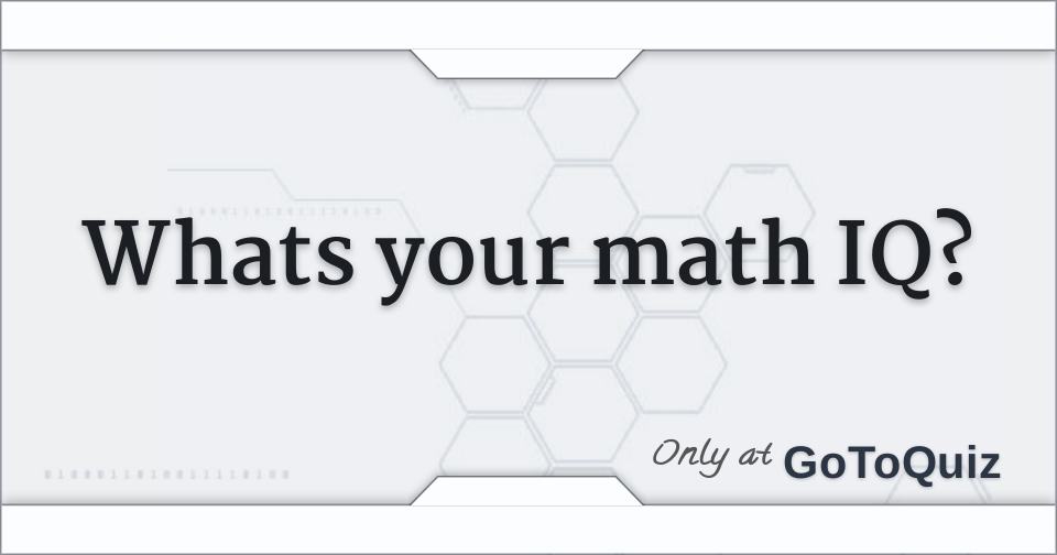 Whats your math IQ?