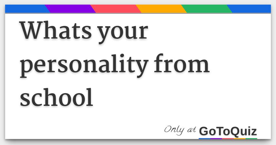 whats your personality from school