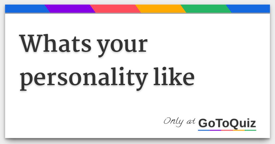 whats your personality like
