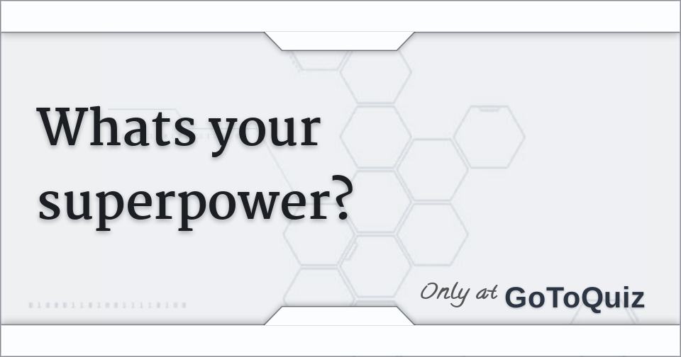 Whats your superpower?