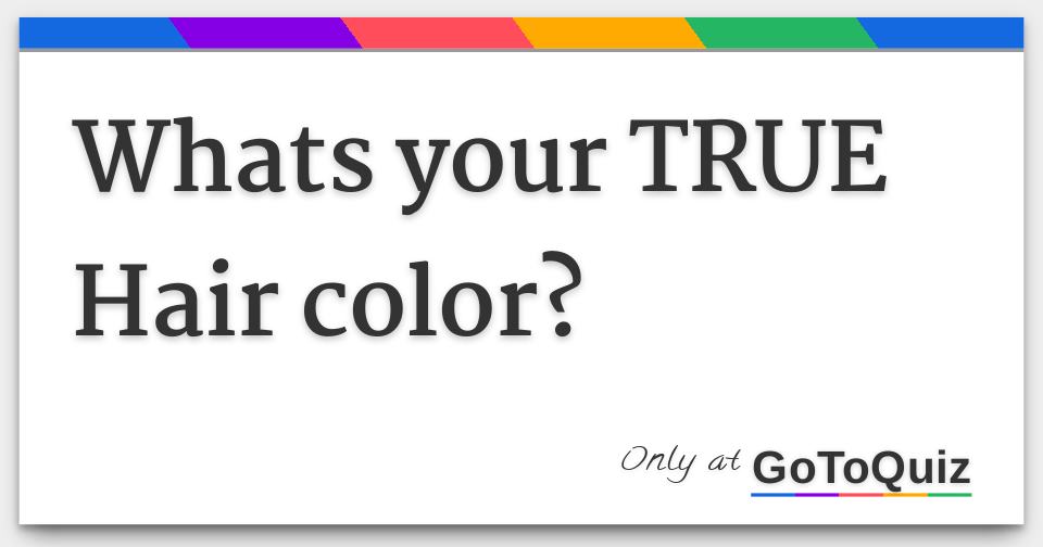 Whats your TRUE Hair color?