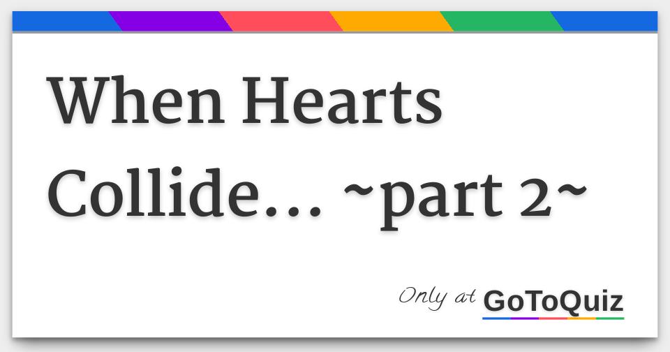 When Hearts Collide... ~part 2~