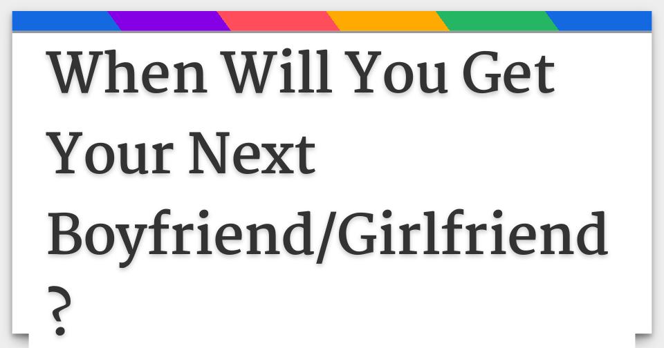 Results: When Will You Get Your Next Boyfriend/Girlfriend?