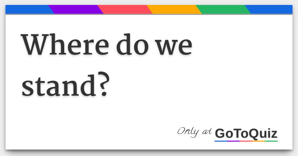 Where do we stand?