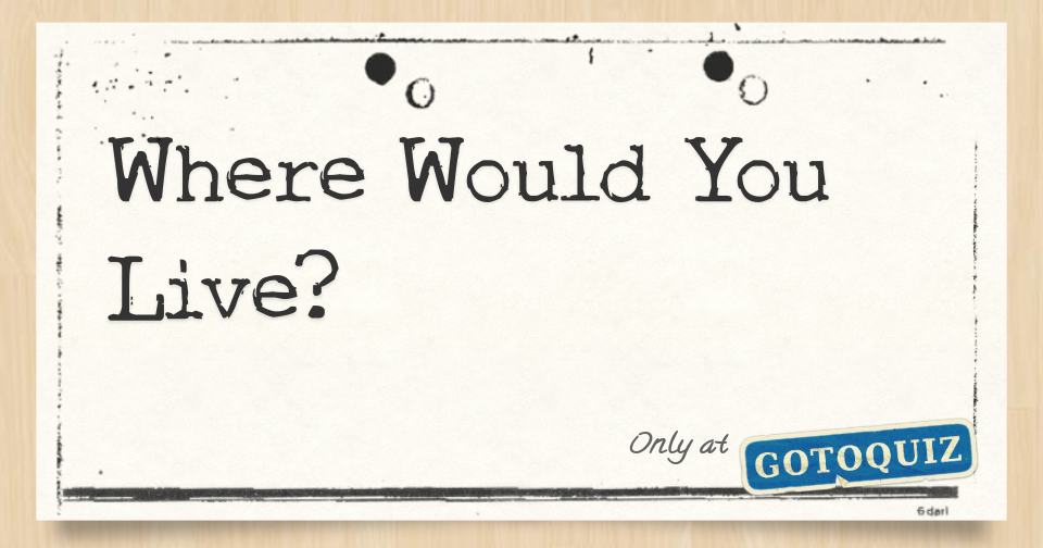Where Would You Live?