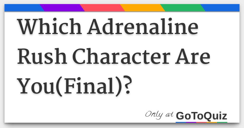 Which Adrenaline Rush Character Are You(Final)?