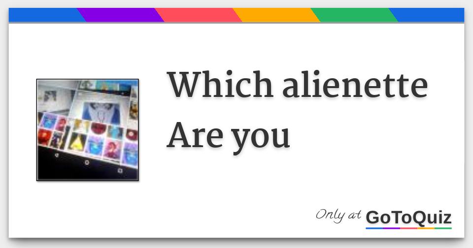 Which alienette Are you
