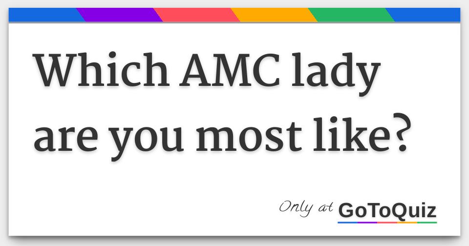 Which AMC lady are you most like?