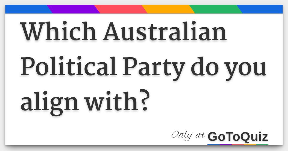 Which Australian Political Party do you align with?