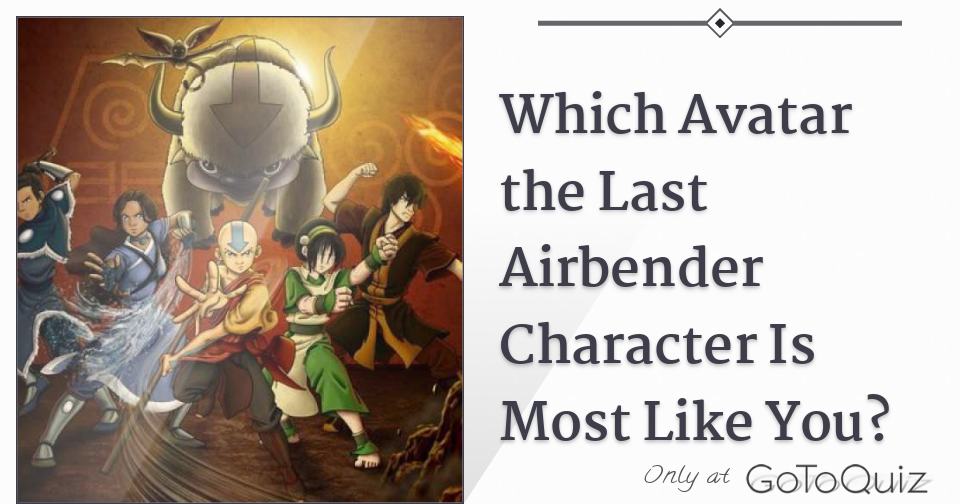 Which Avatar the Last Airbender Character Is Most Like You?