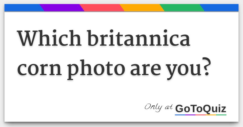 which britannica corn photo are you?