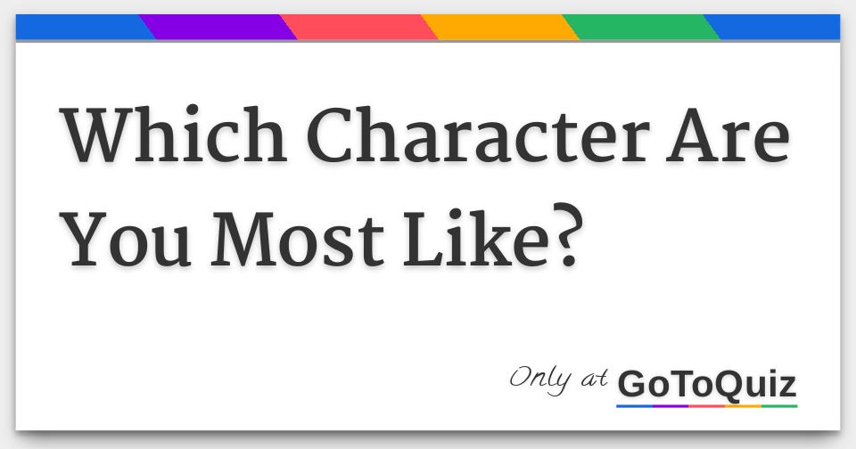 Which Character Are You Most Like?