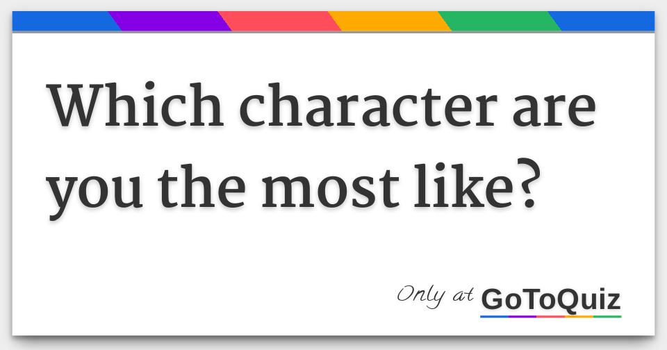 Which character are you the most like?