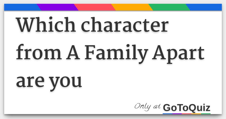 Which character from A Family Apart are you