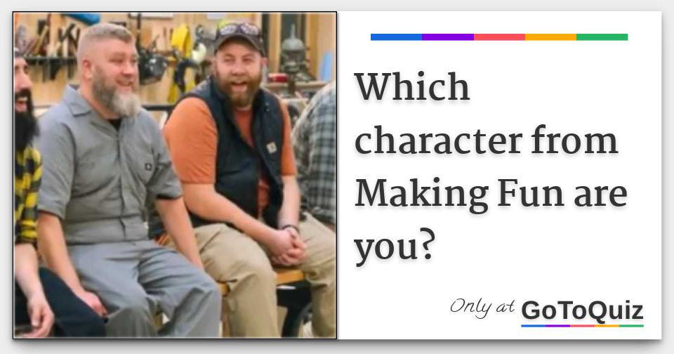Which character from Making Fun are you?
