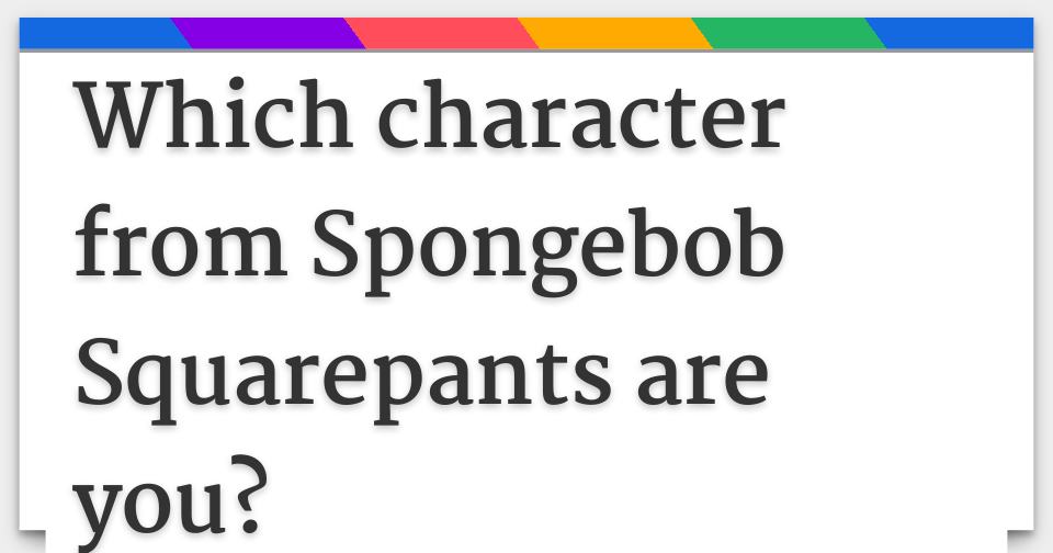 which character from Spongebob Squarepants are you?