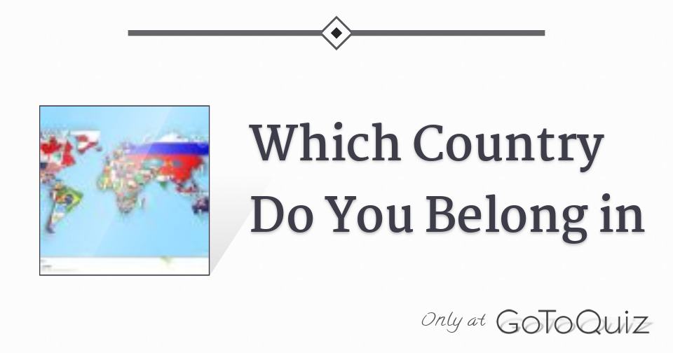 Which Country Do You Belong in