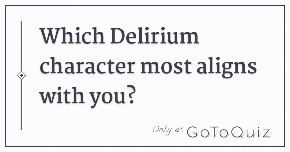 Which Delirium character most aligns with you?
