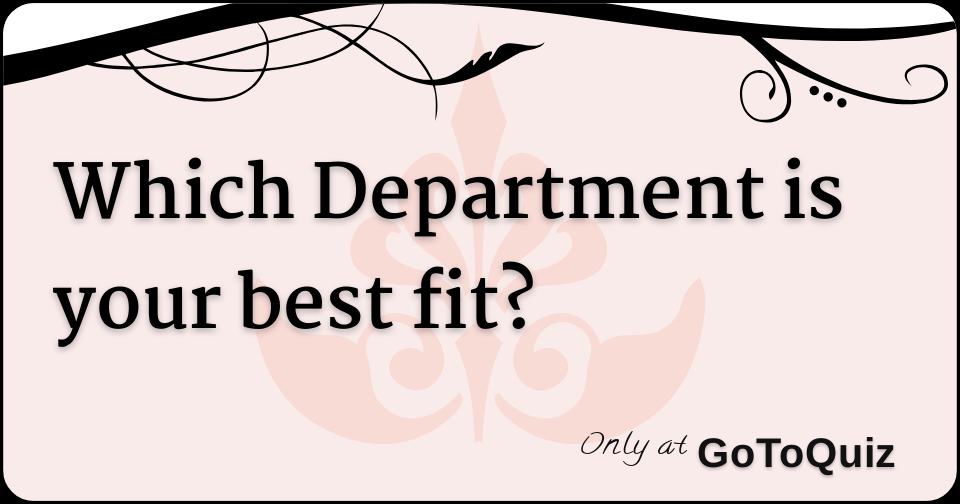 Which Department is your best fit?