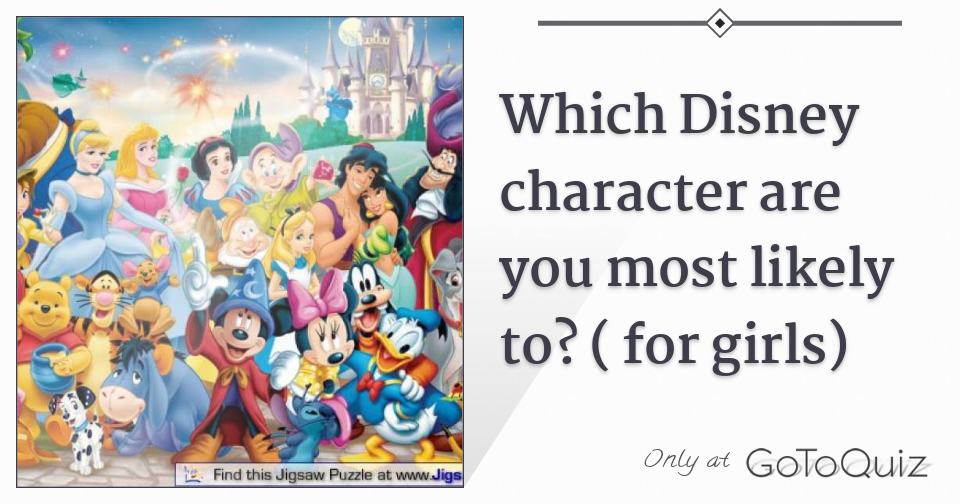 Which Disney character are you most likely to? ( for girls)