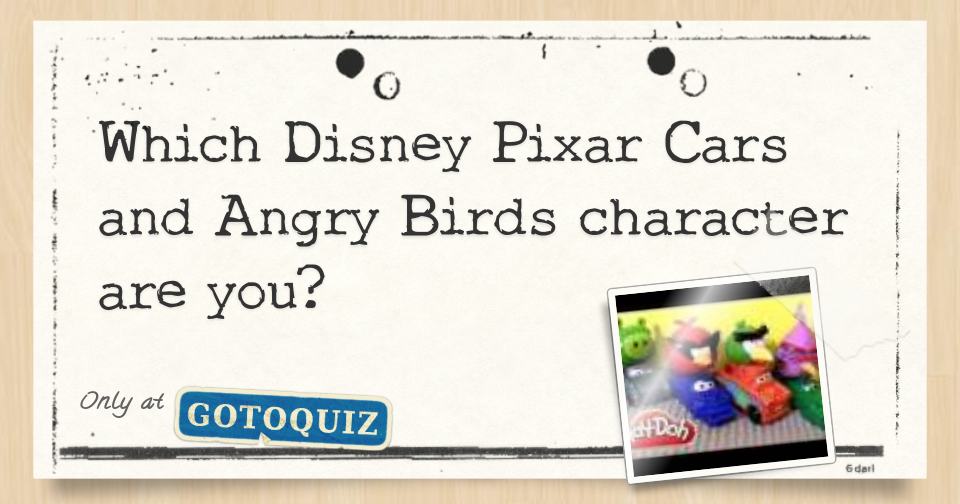 Which Disney Pixar Cars and Angry Birds character are you?