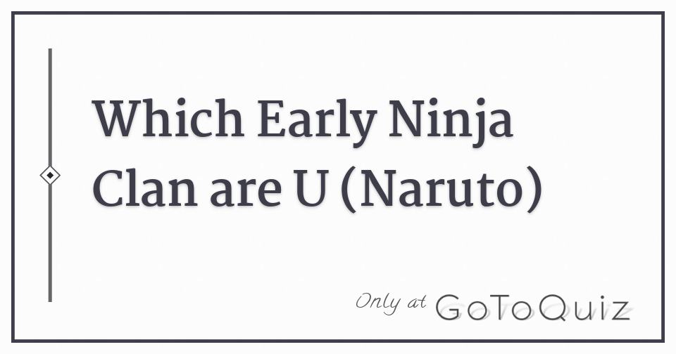 Which Early Ninja Clan are U (Naruto)