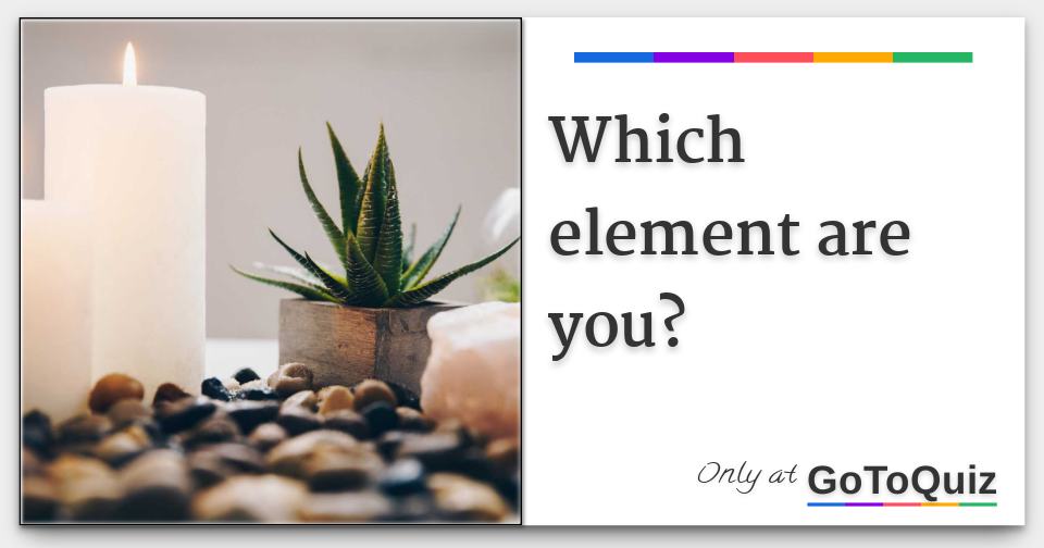 Which element are you?