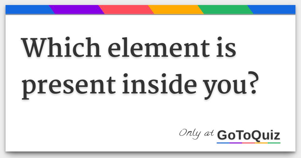 Results: which element is present inside you?