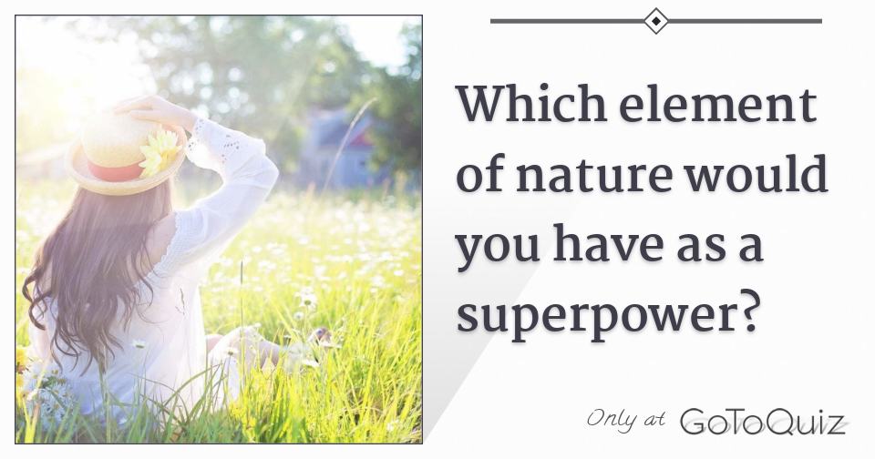 Which element of nature would you have as a superpower?
