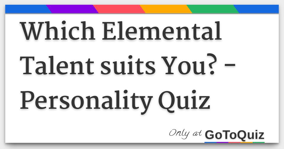 Which Elemental Talent suits You? - Personality Quiz