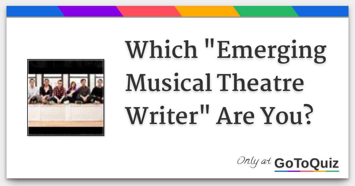 Which "Emerging Musical Theatre Writer" Are You?