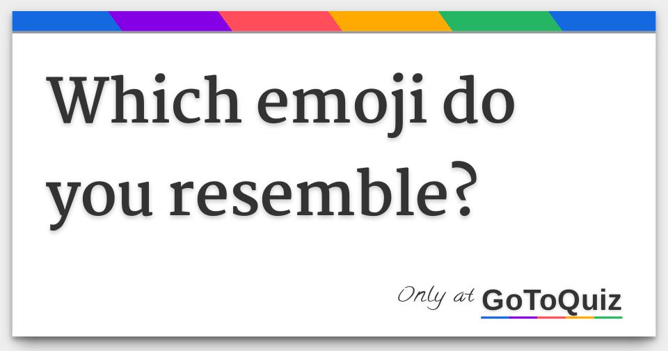 Which emoji do you resemble?