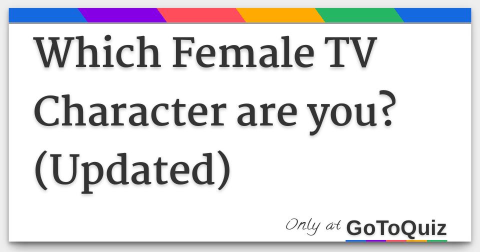 Which Female TV Character are you? (Updated)