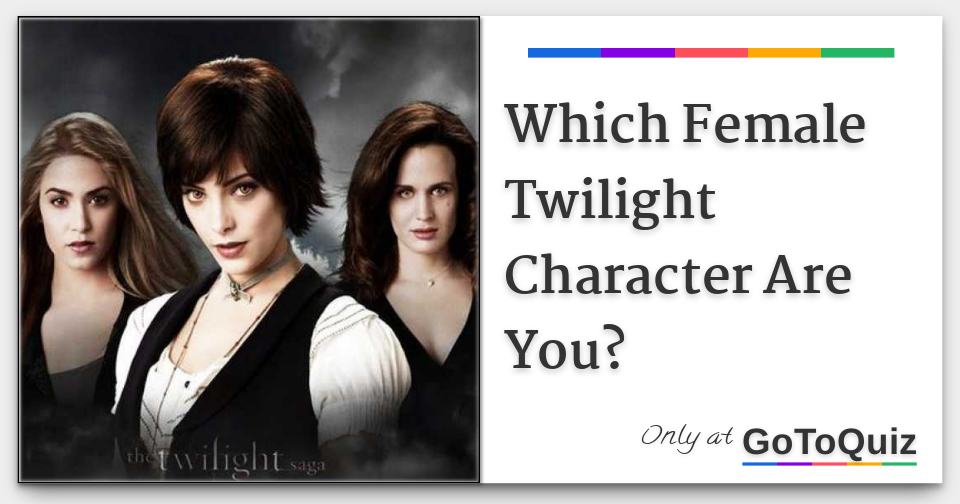 Which Female Twilight Character Are You? 2